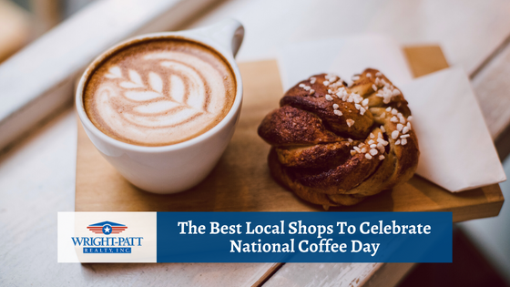 The Best Local Shops To Celebrate National Coffee Day - Wright-Patt Realty