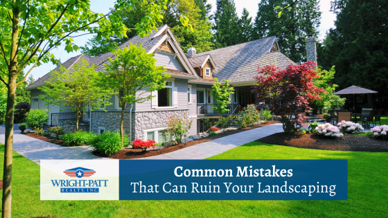 Common Mistakes That Can Ruin Your Landscaping - Wright-Patt Realty